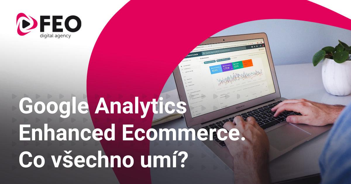 Google Analytics Enhanced Ecommerce. Co všechno umí? | FEO